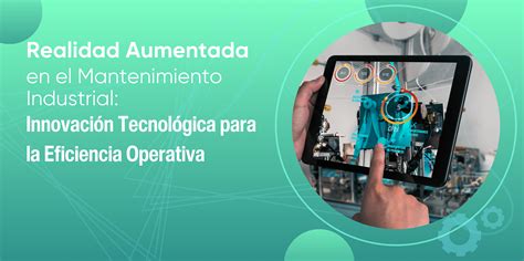 Realidad Aumentada En El Mantenimiento Industrial Innovación