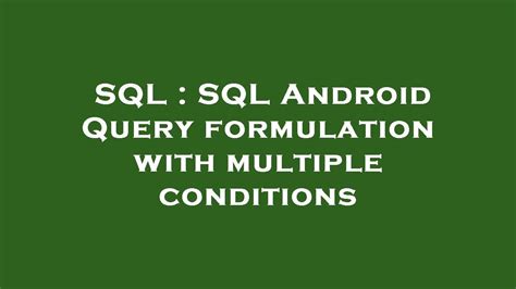 Sql Sql Android Query Formulation With Multiple Conditions Youtube