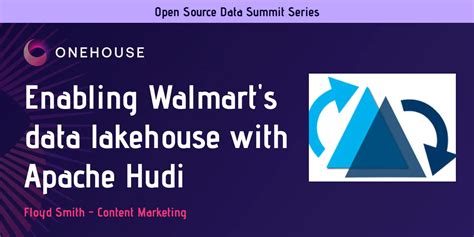 Enabling Walmarts Data Lakehouse With Apache Hudi™