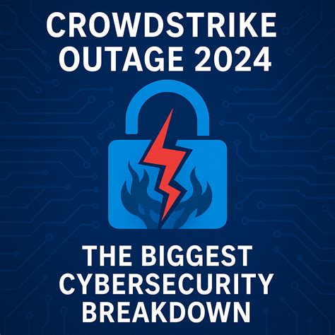 Crowdstrike Outage 2024 The Biggest Cybersecurity Breakdown Cyber Security
