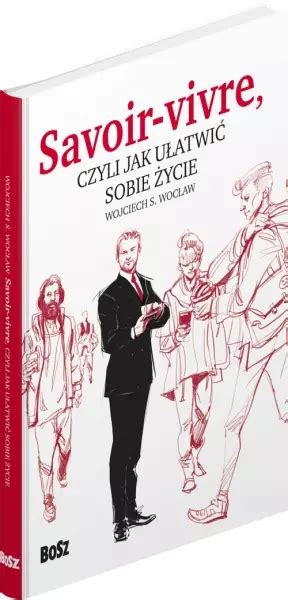 Savoir Vivre Czyli Jak Ułatwić Sobie życie Wojciech S Wocław