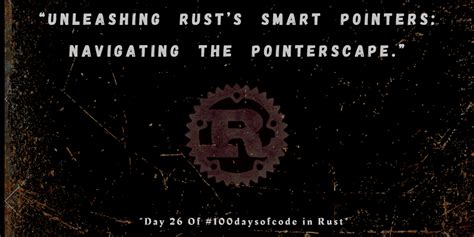 Day 26 Unleashing Rust S Smart Pointers Navigating The Pointerscape