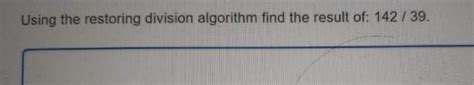 Solved Using The Restoring Division Algorithm Find The