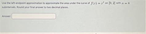 solved use the left endpoint approximation to approximate