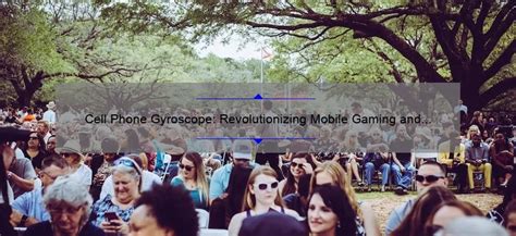 cell phone gyroscope revolutionizing mobile gaming and navigation