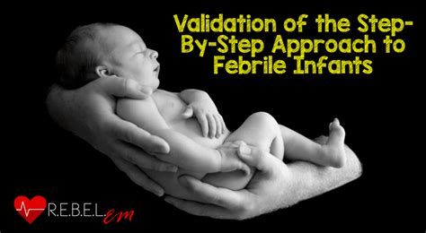 Step By Step Approach To Febrile Infants Rebel Em Emergency Medicine Blog