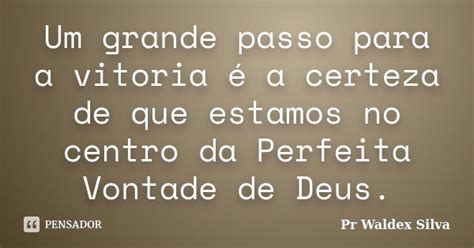 Um Grande Passo Para A Vitoria é A Pr Waldex Silva Pensador