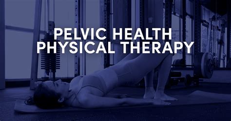 Pelvic Health Physical Therapy What Is It And What Are The Benefits