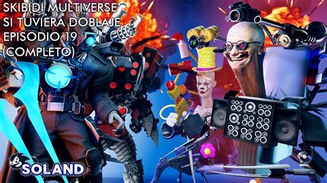 Skibidi Multiverse Si Tuviera Doblaje Ep 19 Completo Youtube