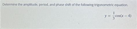Solved Determine The Amplitude Period And Phase Shift As Chegg