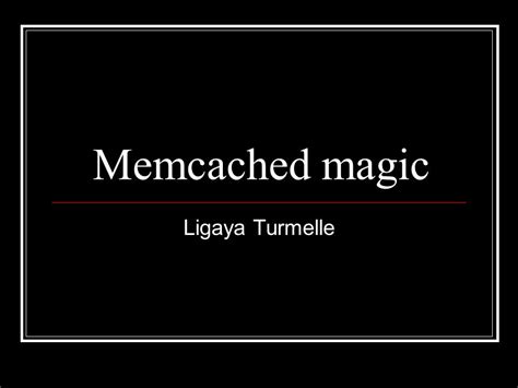 Memcached Magic Ligaya Turmelle What Is Memcached Briefly Memcached