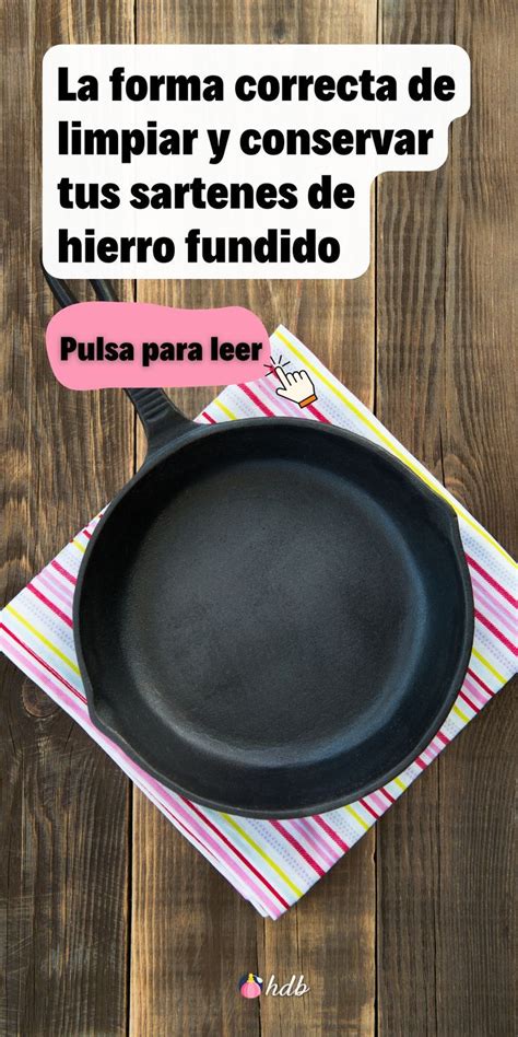 La Forma Correcta De Limpiar Y Conservar Tus Sartenes De Hierro Fundido