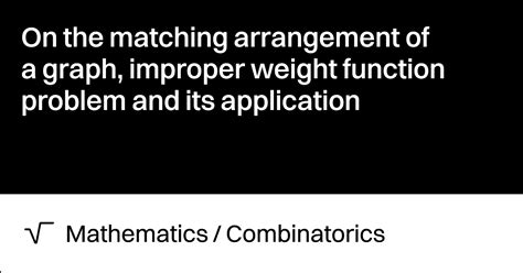 On The Matching Arrangement Of A Graph Improper Weight Function Problem And Its Application