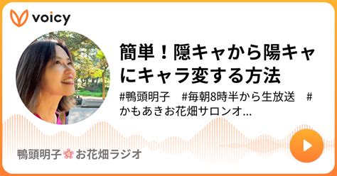 簡単！隠キャから陽キャにキャラ変する方法 鴨頭明子 毎朝8時半から生放送 かもあきお花畑サロンオーナー「鴨頭明子🌸お花畑ラジオ