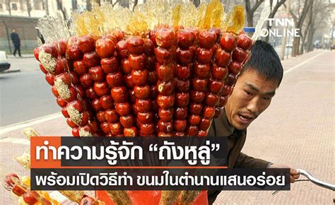 “ถังหูลู่” คืออะไร เปิดประวัติ วิธีทำ ขนมในตำนานแสนอร่อย