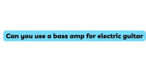 Can You Use A Bass Amp For Electric Guitar All For Turntables