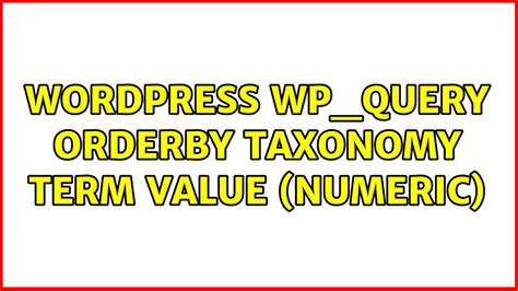 Wordpress Wpquery Orderby Taxonomy Term Value Numeric 3 Solutions