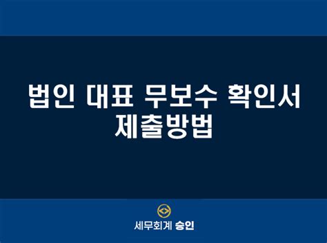 법인 대표 무보수 확인서 제출방법4대보험 절세 네이버 블로그