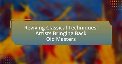 Reviving Classical Techniques Artists Bringing Back Old Masters