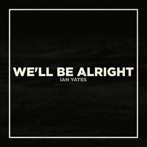 Ian Yates Well Be Alright Lyrics Genius Lyrics
