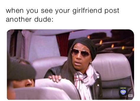 When You See Your Girlfriend Post Another Dude Otljay Memes