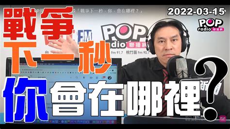 2022 03 15【pop撞新聞】黃暐瀚談「戰爭下一秒，你，會在哪裡？」 Youtube