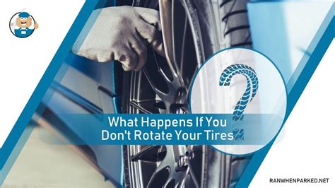 What Happens If You Don't Rotate Your Tires? Risks Unfolded - Ran When Parked