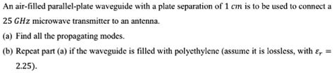 Solved An Air Filled Parallel Plate Waveguide With A Plate Separation Of 1 Cm Is To Be Used To