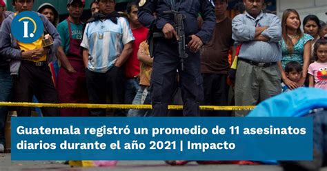 Guatemala Registró Un Promedio De 11 Asesinatos Diarios Durante El Año