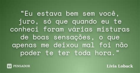 Eu estava bem sem você juro só Lívia Loback Pensador