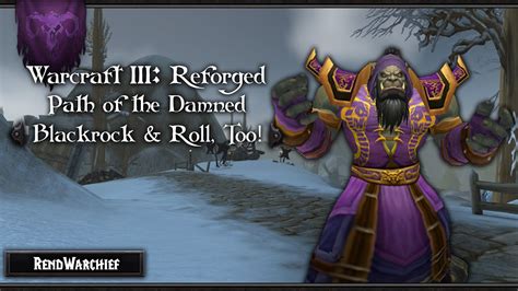 Warcraft Iii Reforged Path Of The Damned Blackrock And Roll Too
