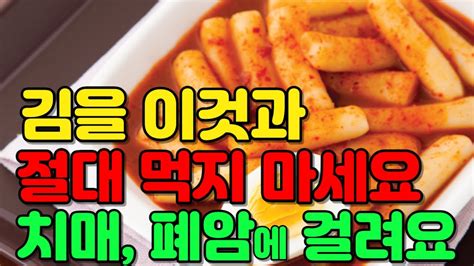 김을 이것과 절대로 먹지마세요 치매 위험 폐암 신장암 위험 김을 보약보다 더 잘 먹는 방법 김의 효능과 부작용 김 보관법 김 맛있게 먹는 방법 Youtube