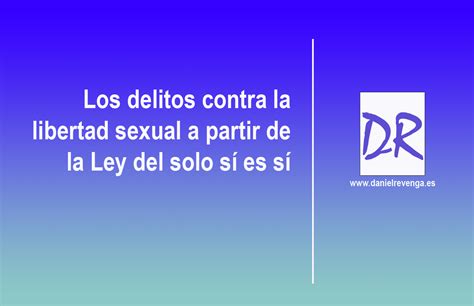 Los Delitos Contra La Libertad Sexual A Partir De La Ley Del Solo Sí Es Sí