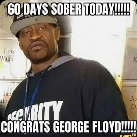 60 Days Sober Today Congrats George Floyd Ifunny