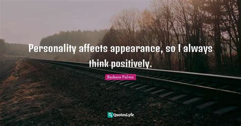 Personality Affects Appearance So I Always Think Positively Quote