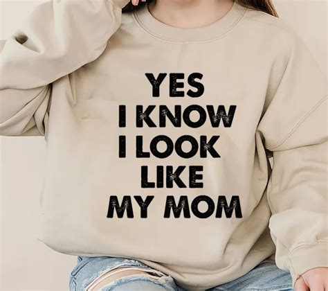 Yes I Know I Look Like My Mom Sweatshirt I Look Like My Mom Etsy