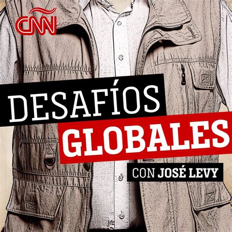 Desafíos Globales Con José Levy Podcast On Cnn Podcasts
