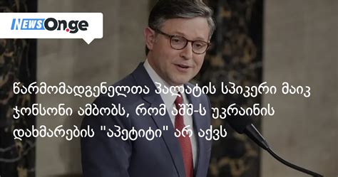 წარმომადგენელთა პალატის სპიკერი მაიკ ჯონსონი ამბობს რომ აშშ ს უკრაინის დახმარების აპეტიტი არ აქვს