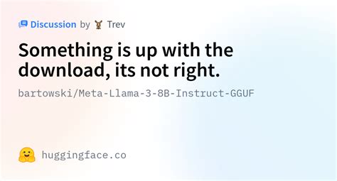 Bartowski Meta Llama B Instruct GGUF Something Is Up With The Download Its Not Right