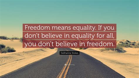 Dashanne Stokes Quote Freedom Means Equality If You Dont Believe In Equality For All You
