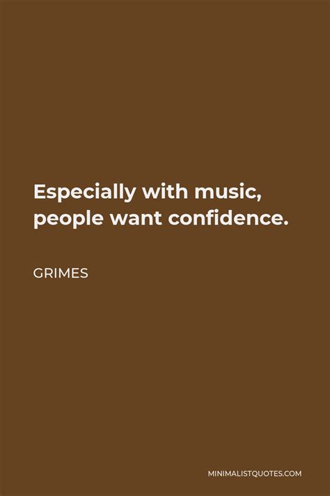 Grimes Quote Especially With Music People Want Confidence