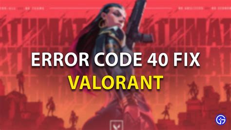 Valorant How To Fix Error Code 40 Gamer Tweak