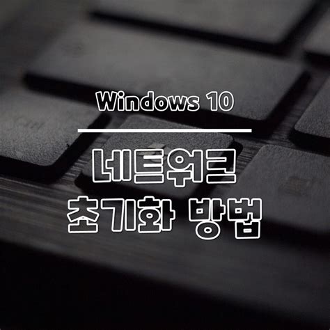 윈도우10 네트워크 초기화 방법 별과 함께