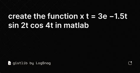 gistlib create the function x t 3e −1 5t sin 2t cos 4t in matlab
