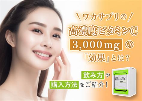ワカサプリの高濃度ビタミンc 3000mgの効果とは？飲み方や購入方法をご紹介