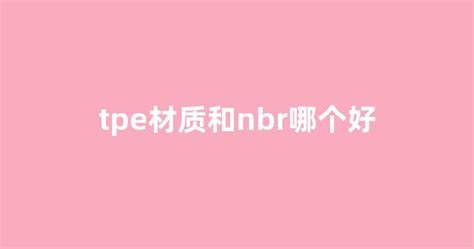 Tpe材质和nbr哪个好立恩实业