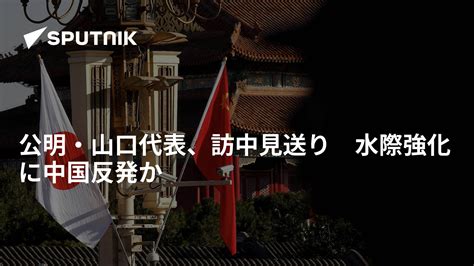公明・山口代表、訪中見送り 水際強化に中国反発か 2023年1月7日 Sputnik 日本