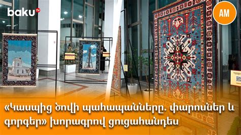 «Կասպից ծովի պահապանները փարոսներ և գորգեր խորագրով ցուցահանդես Youtube