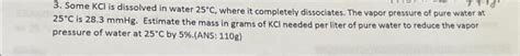 solved 3 some kcl is dissolved in water 25∘c where it
