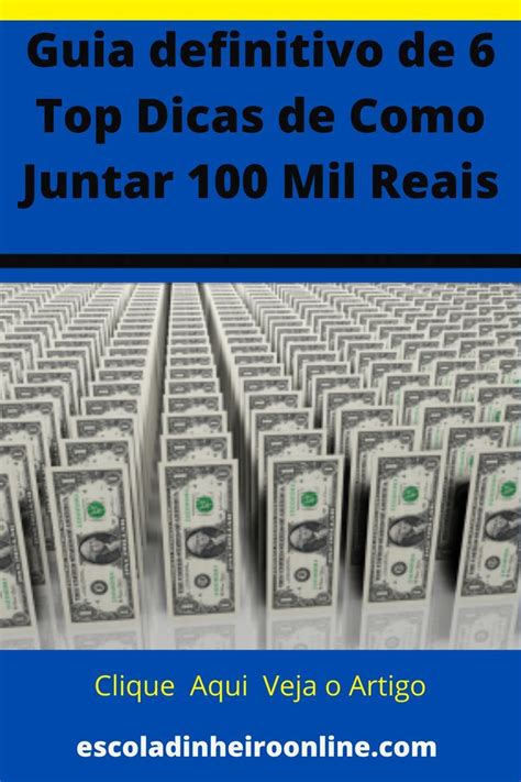 Guia Definitivo De 6 Top Dicas De Como Juntar 100 Mil Reais Dinheiro😻